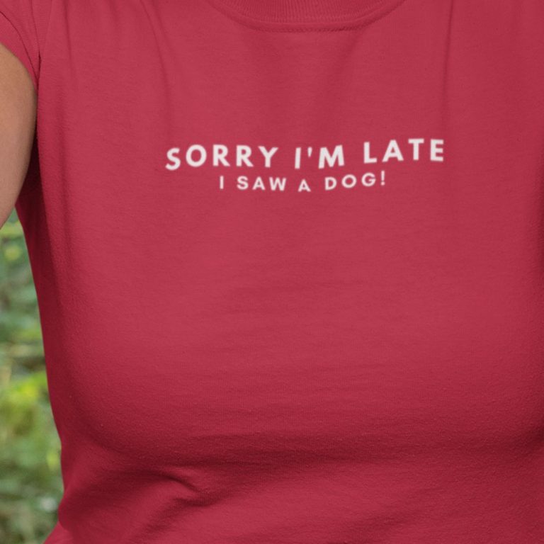 Need an excuse? You need our Sorry I’m Late Tee - Dog Mom